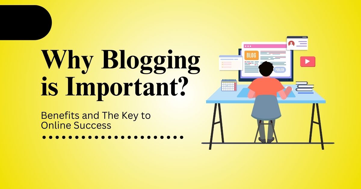 Why Blogging is Important: 15 Benefits & The Key to Online Success