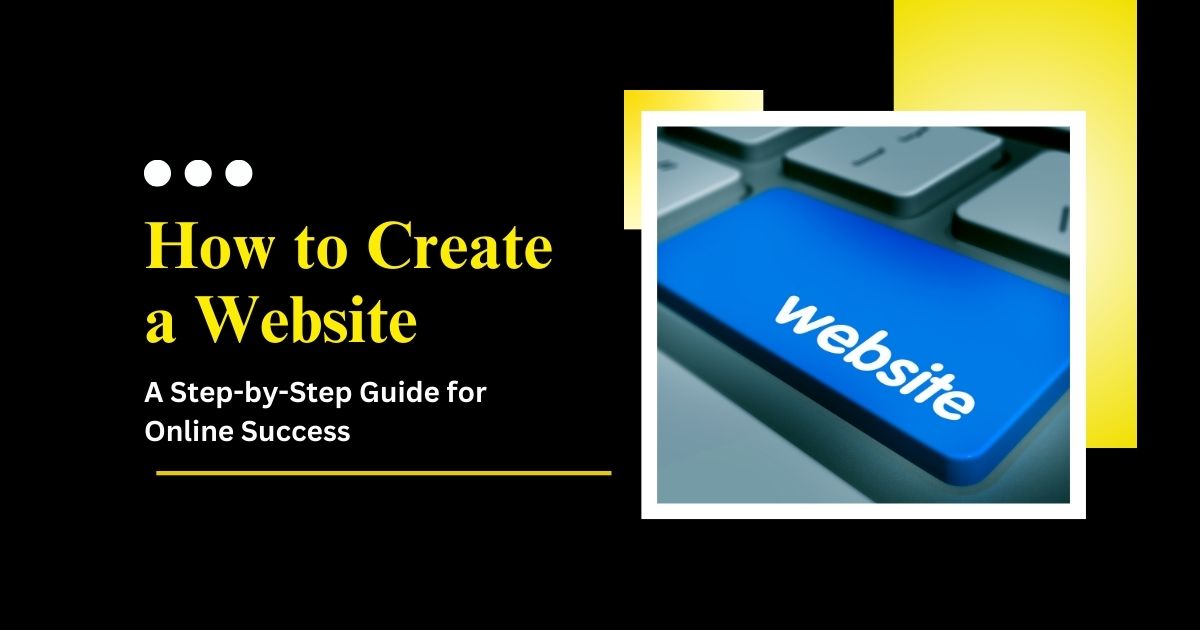 How to Create a Website: A Step-by-Step Guide for Online Success 2024