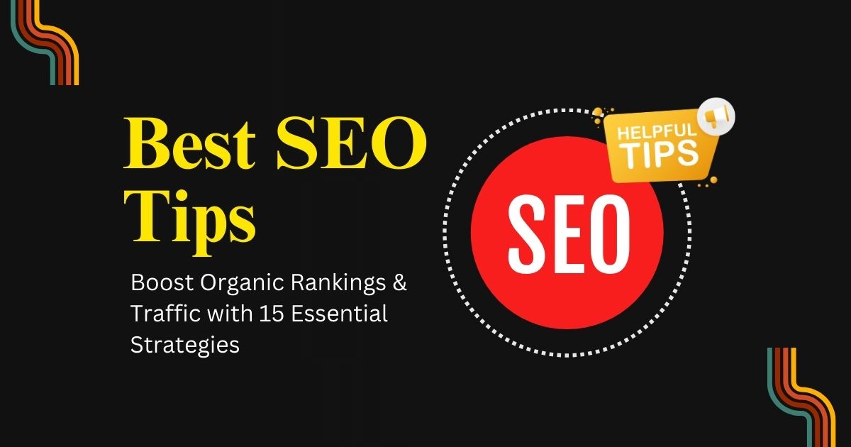 SEO Tips: Boost Organic Rankings & Traffic with 15 Essential Strategies