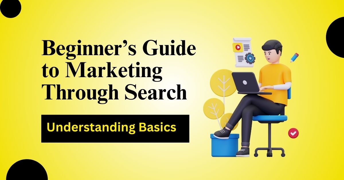 Beginner's Guide to Marketing Through Search: Understanding Basics