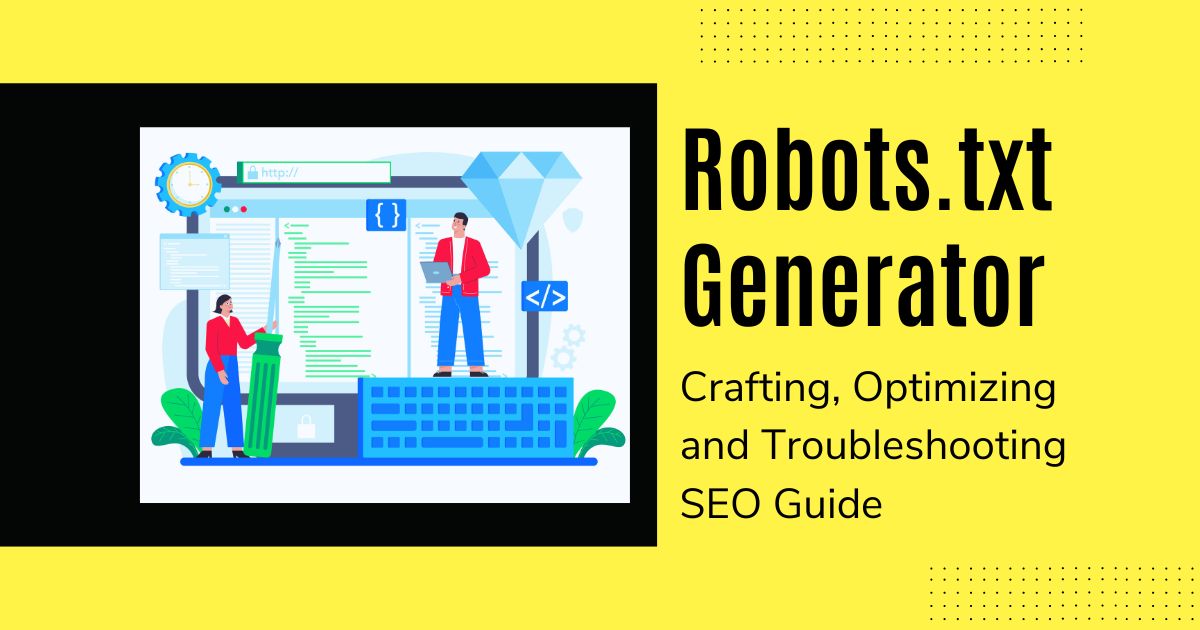 Robots.txt Generator: Crafting, Optimizing & Troubleshooting in 2024