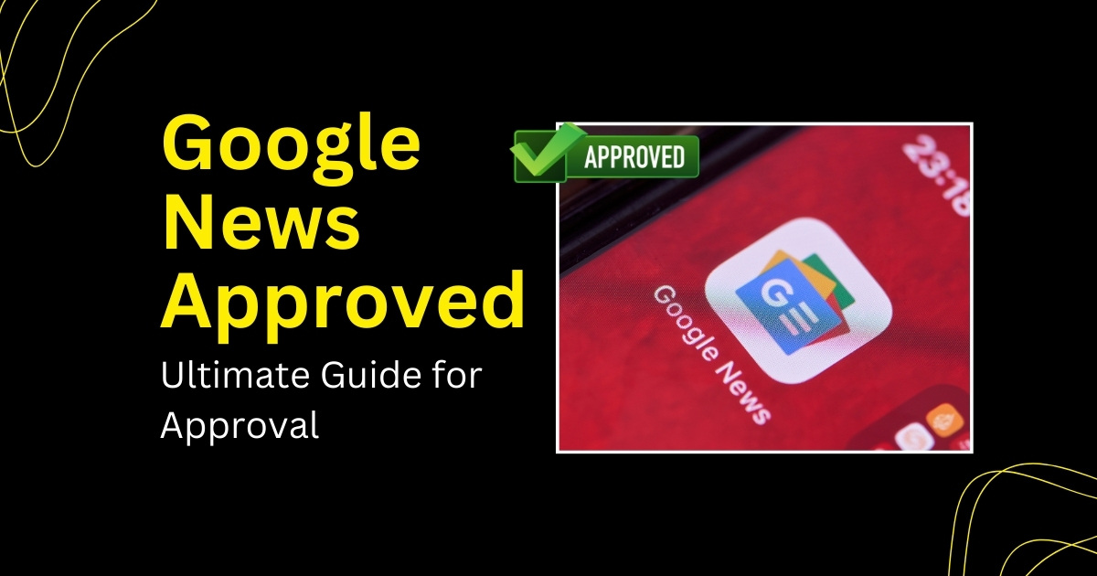 Google News Approved: Ultimate Guide for Approval