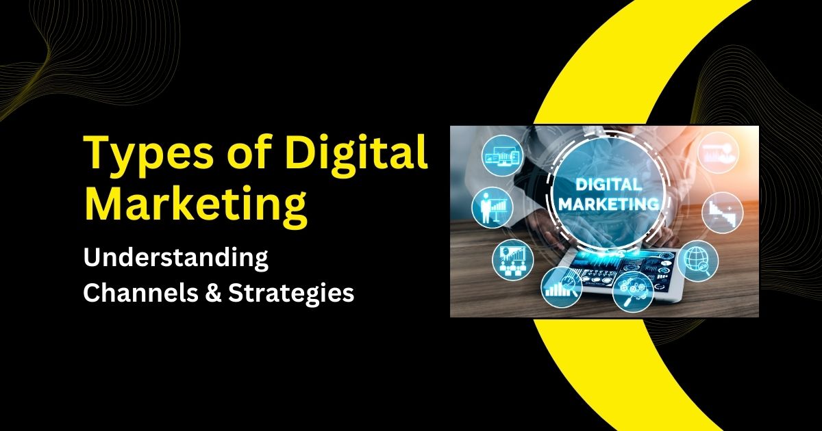 Types of Digital Marketing: Understanding Channels & Strategies