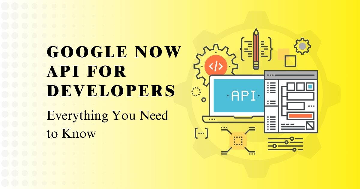 Google Now API for Developers: Exploring Integration Benefits